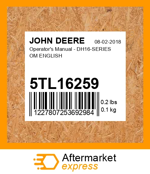 5TL16259 - Operator's Manual - DH16-SERIES OM ENGLISH fits JOHN DEERE